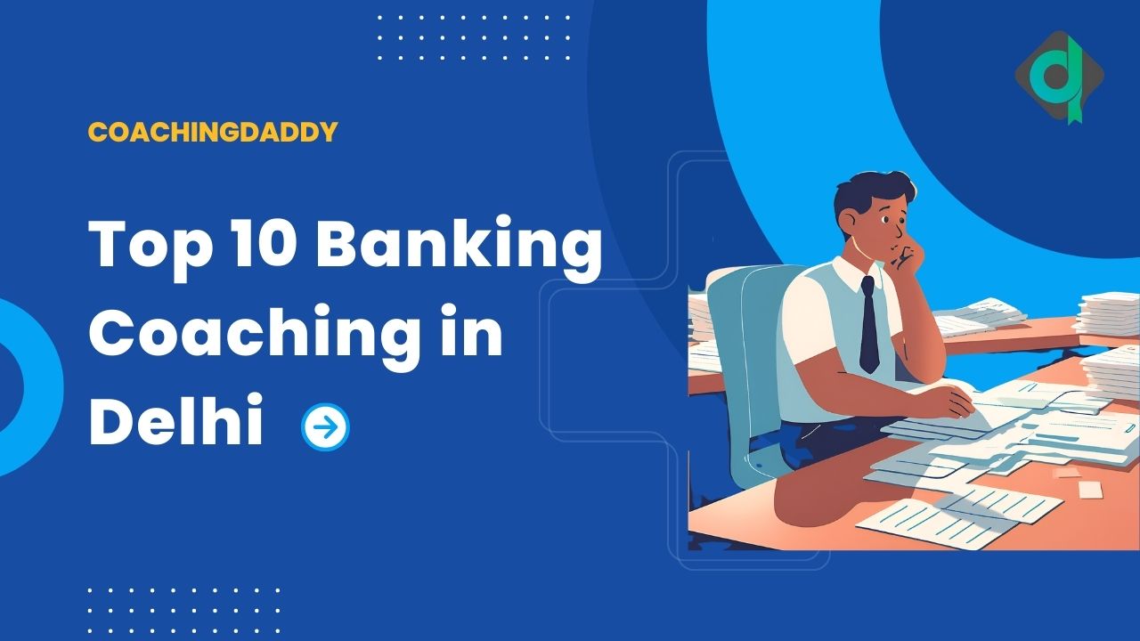 Top 10 Banking Coaching in Delhi 2025 - CoachingDaddy