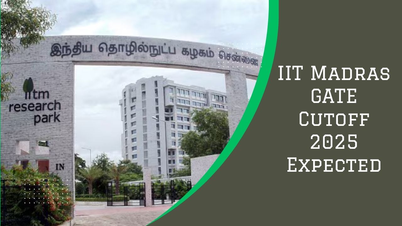 IIT Madras GATE Cutoff 2025 Expected: M.Tech Admission Process, Selection Criteria, Previous ...