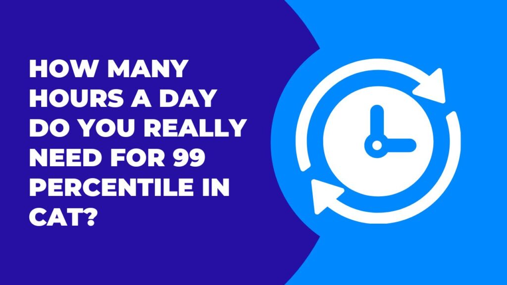 How Many Hours a Day Do You Really Need for 99 Percentile in CAT ...