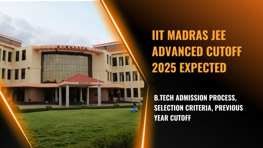 IIT Madras JEE Advanced Cutoff 2025 Expected: B.Tech Admission Process, Selection Criteria ...