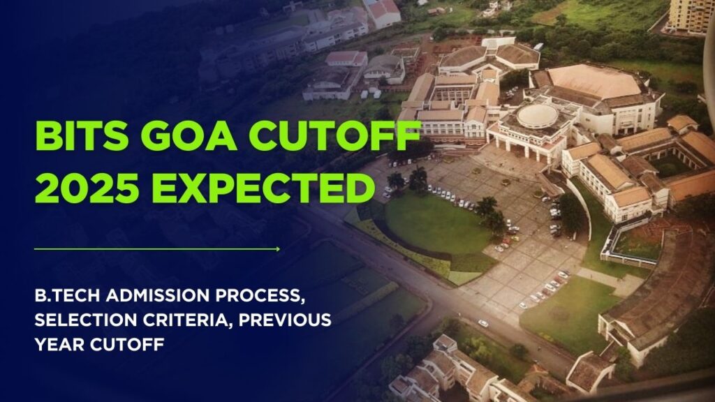 BITS Goa Cutoff 2025 Expected: BTech Admission Process, Selection Criteria, Previous Year Cutoff ...
