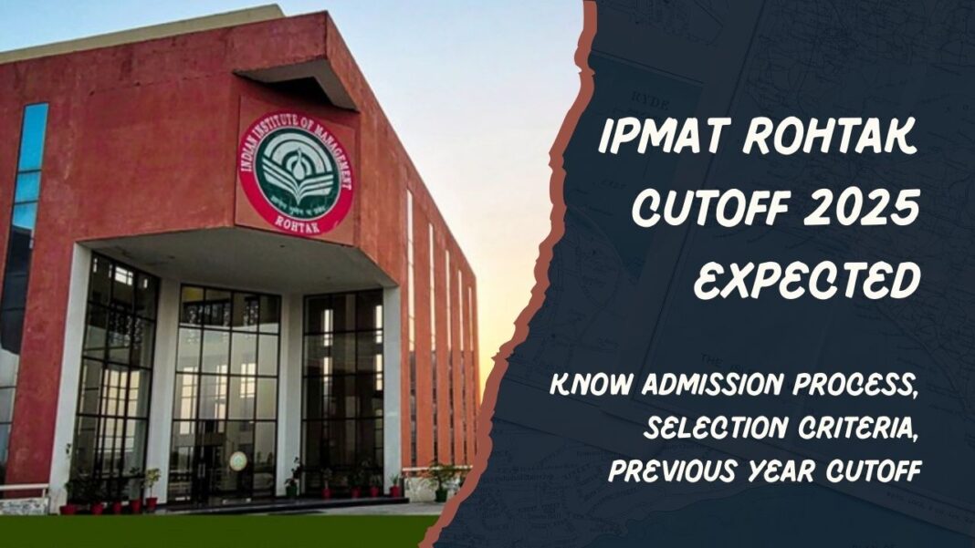 IPMAT Rohtak Cutoff 2025 Expected: Know Admission Process, Selection Criteria, Previous Year ...