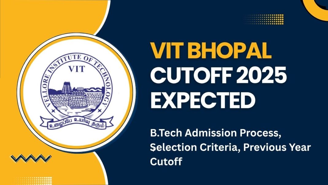 VIT Bhopal Cutoff 2025 Expected: BTech Admission Process, Selection Criteria, Previous Year ...