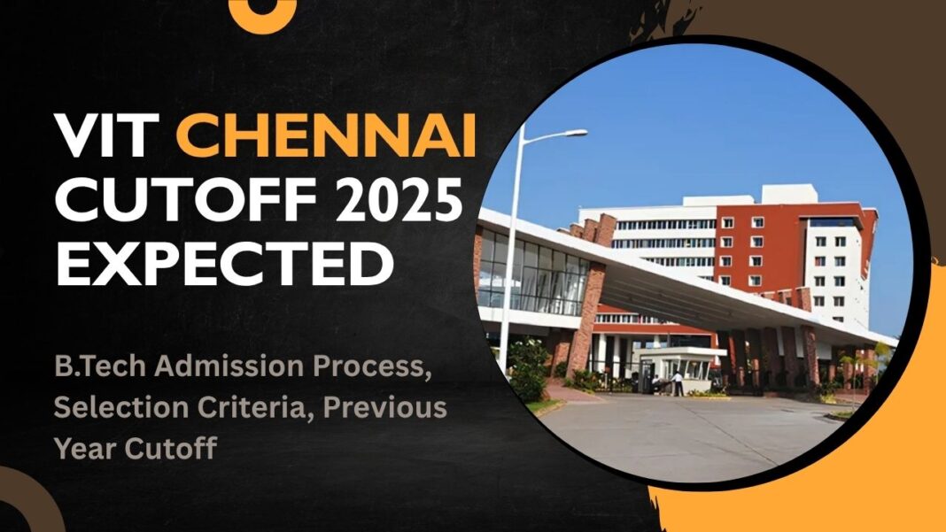 VIT Chennai Cutoff 2025 Expected: BTech Admission Process, Selection ...