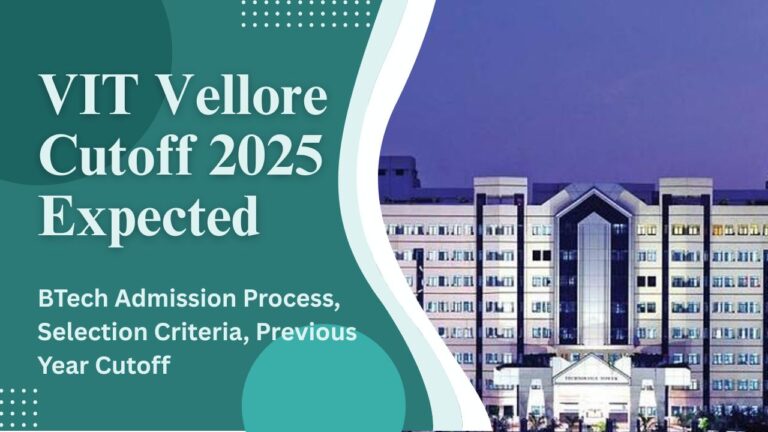 VIT Vellore Cutoff 2025 Expected: BTech Admission Process, Selection ...